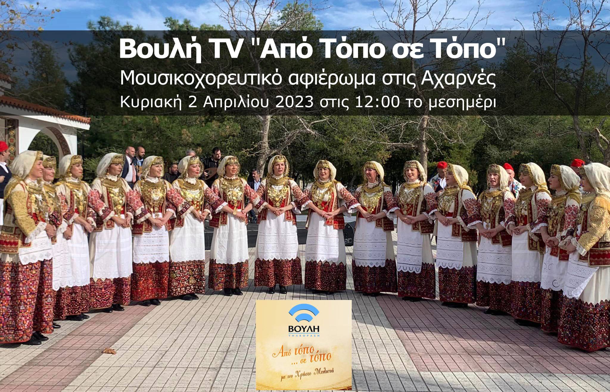 Βουλή TV "Από Τόπο σε Τόπο": Μουσικοχορευτικό αφιέρωμα στις Αχαρνές την ...